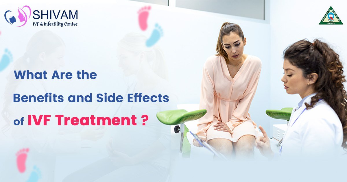 What Are the Benefits and Side Effects of IVF Treatment?